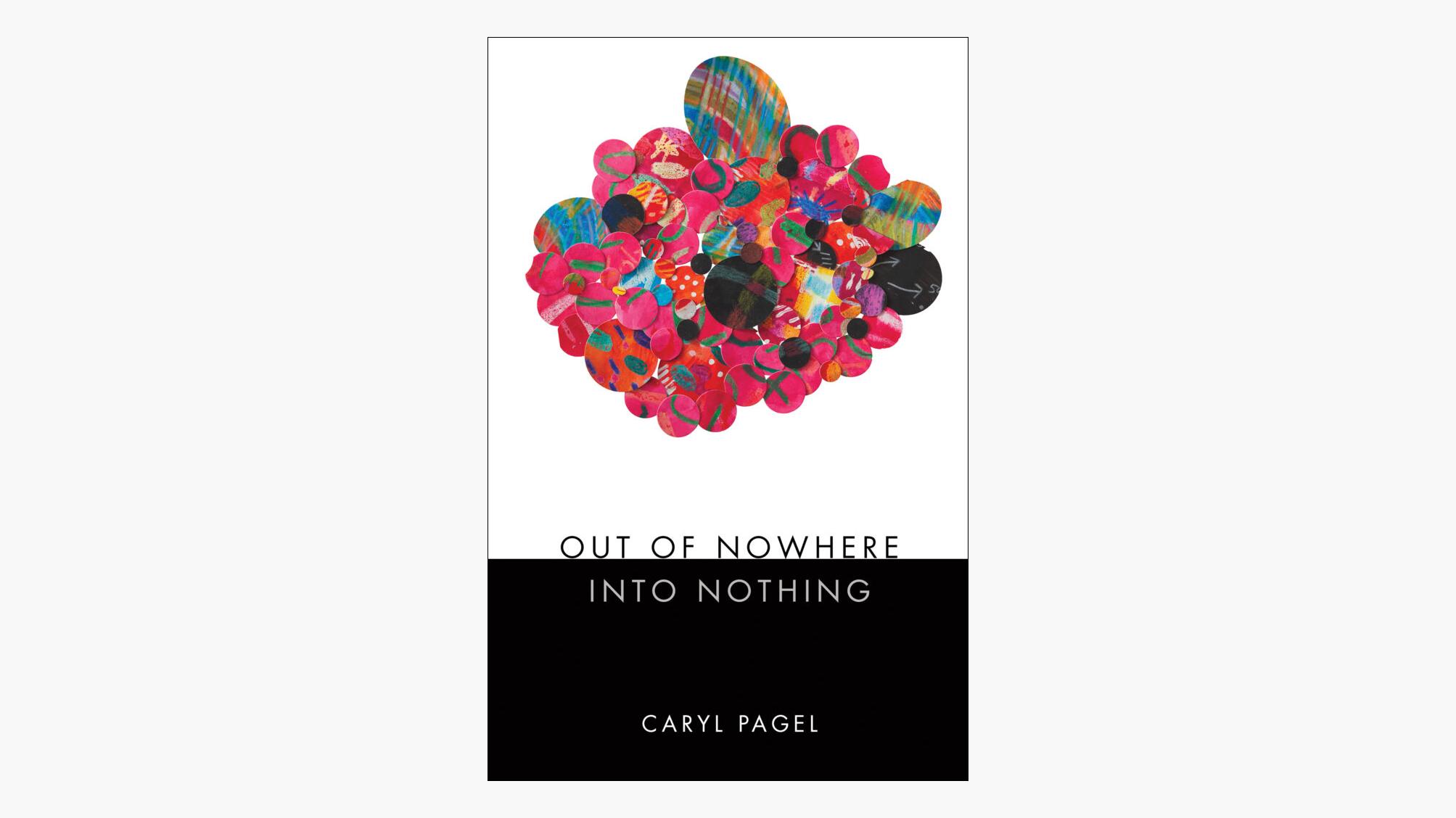 Out of Nowhere into Nothing – Caryl Pagel | Full Stop