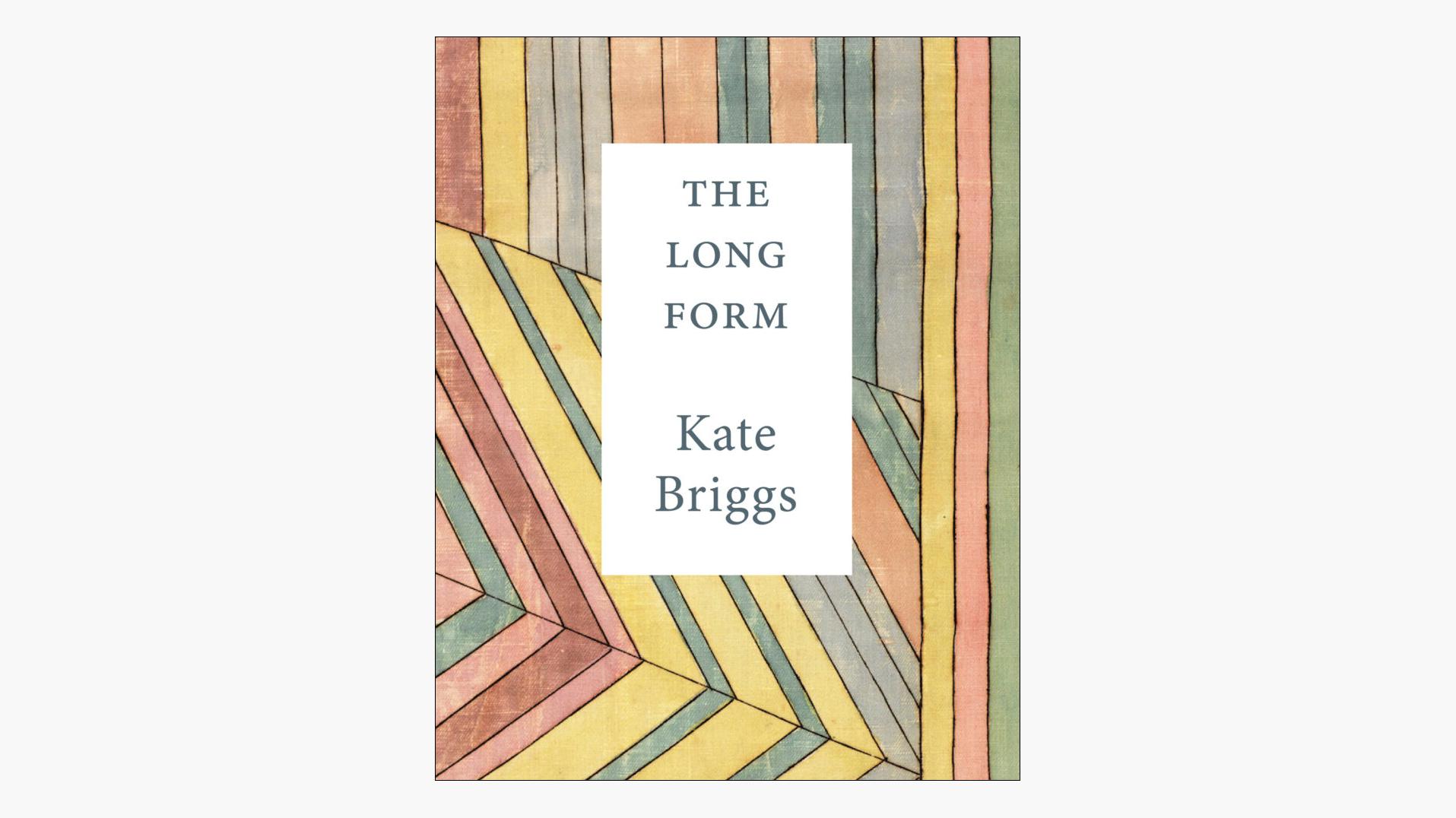 The Long Form – Kate Briggs | Full Stop