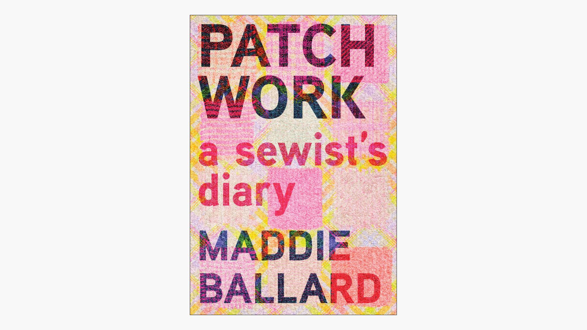 Patchwork: A Sewist’s Diary – Maddie Ballard | Full Stop